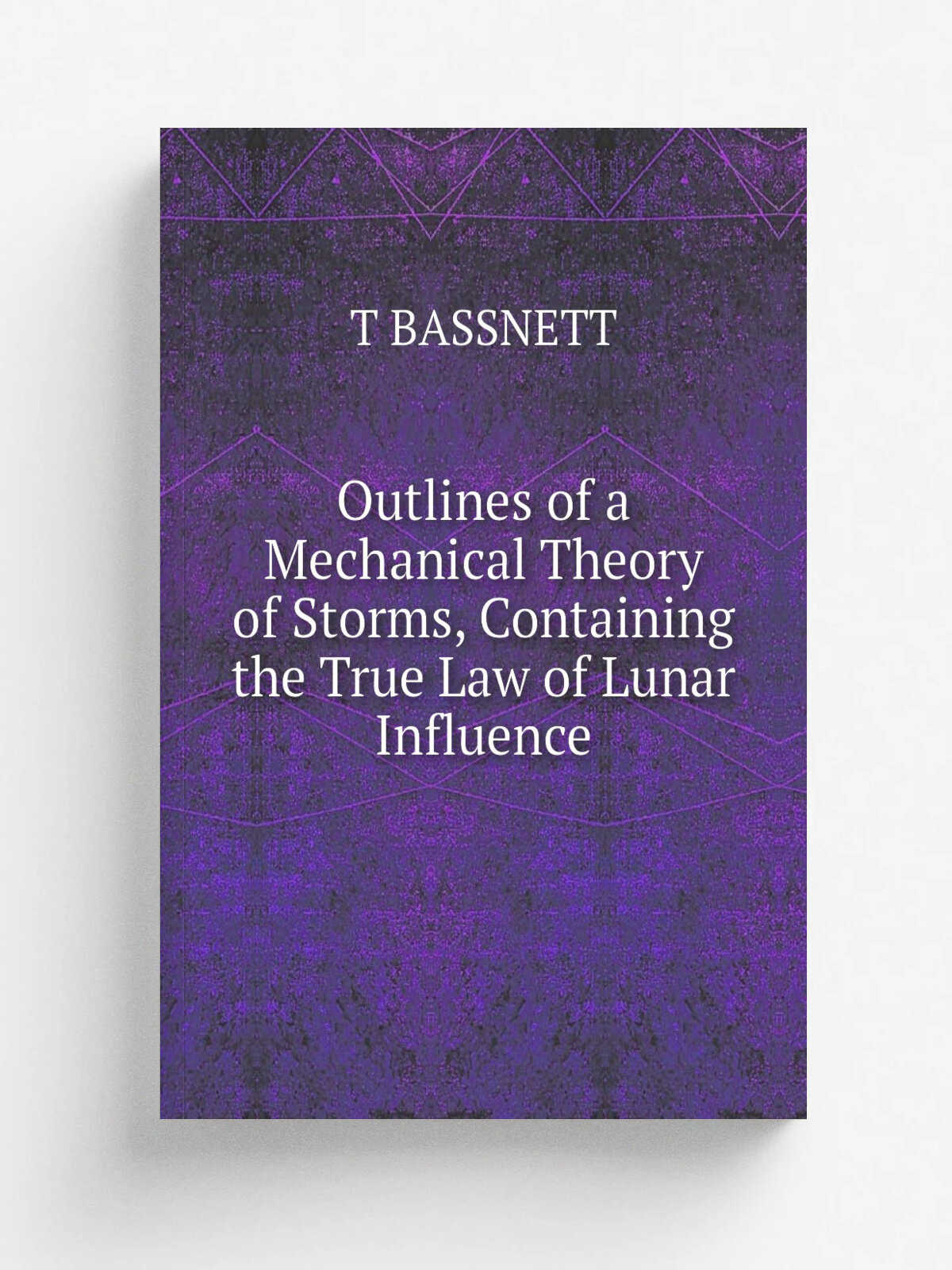 Outlines of a Mechanical Theory of Storms, Containing the True Law of Lunar Influence