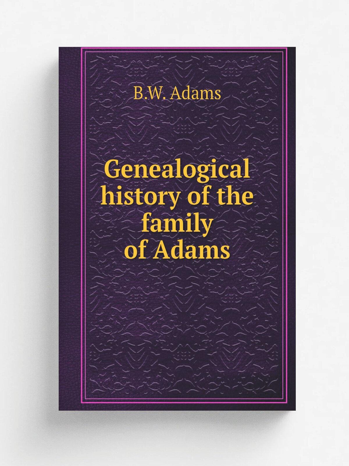 Genealogical history of the family of Adams