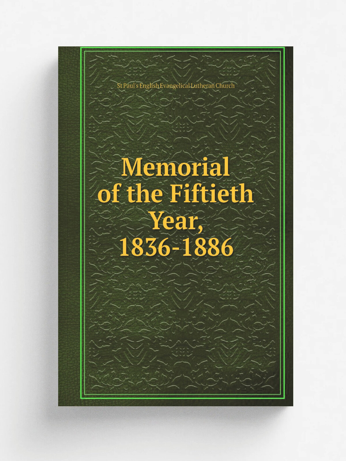 Memorial of the Fiftieth Year, 1836-1886 | St Paul's English Evangelical Lutheran Church | 1886 | Lutheran Publication House | Репринт