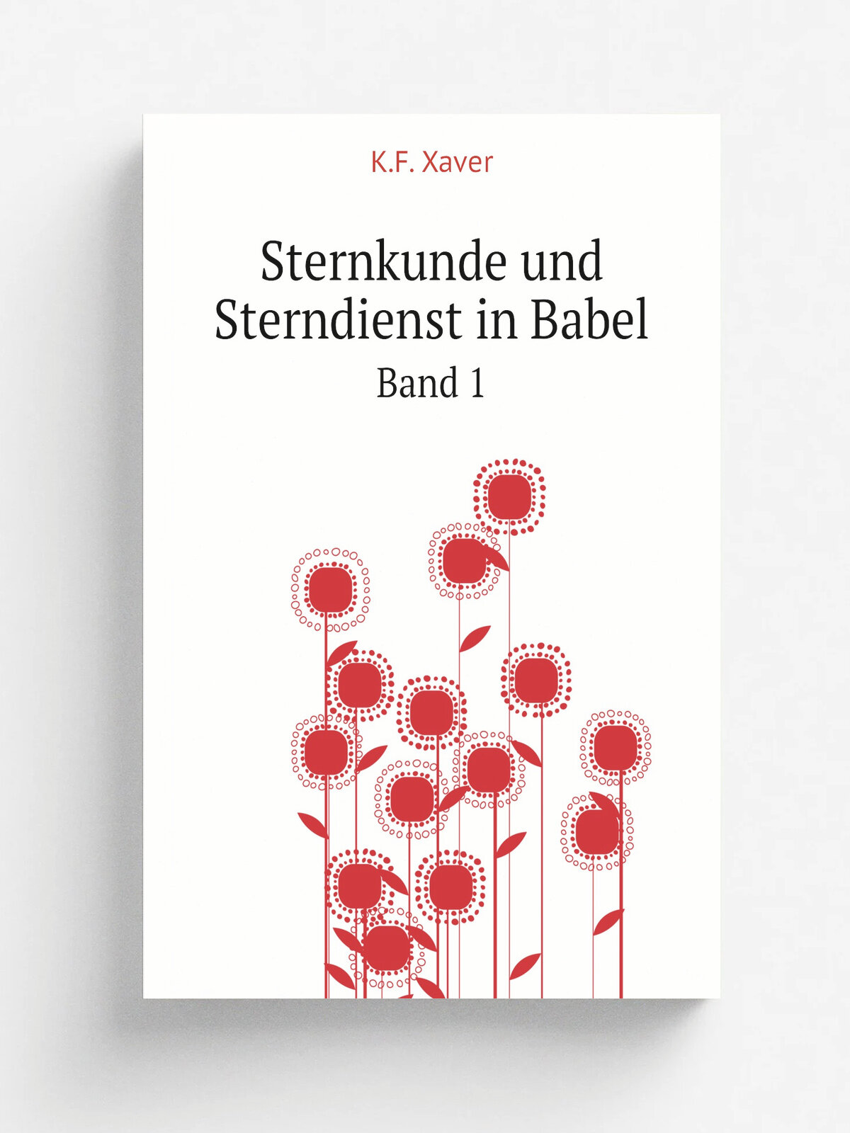 Sternkunde und Sterndienst in Babel. Band 1 | K.F. Xaver | 1907 | Репринт