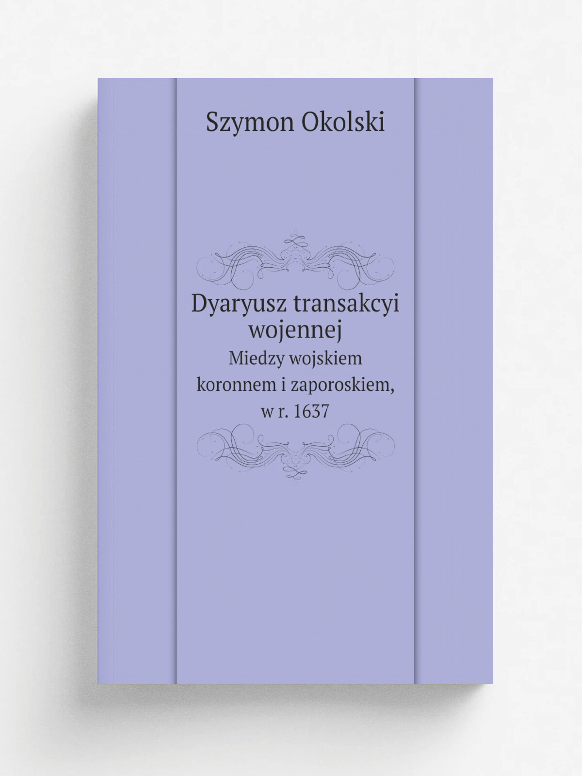 Dyaryusz transakcyi wojennej. Miedzy wojskiem koronnem i zaporoskiem, w r. 1637