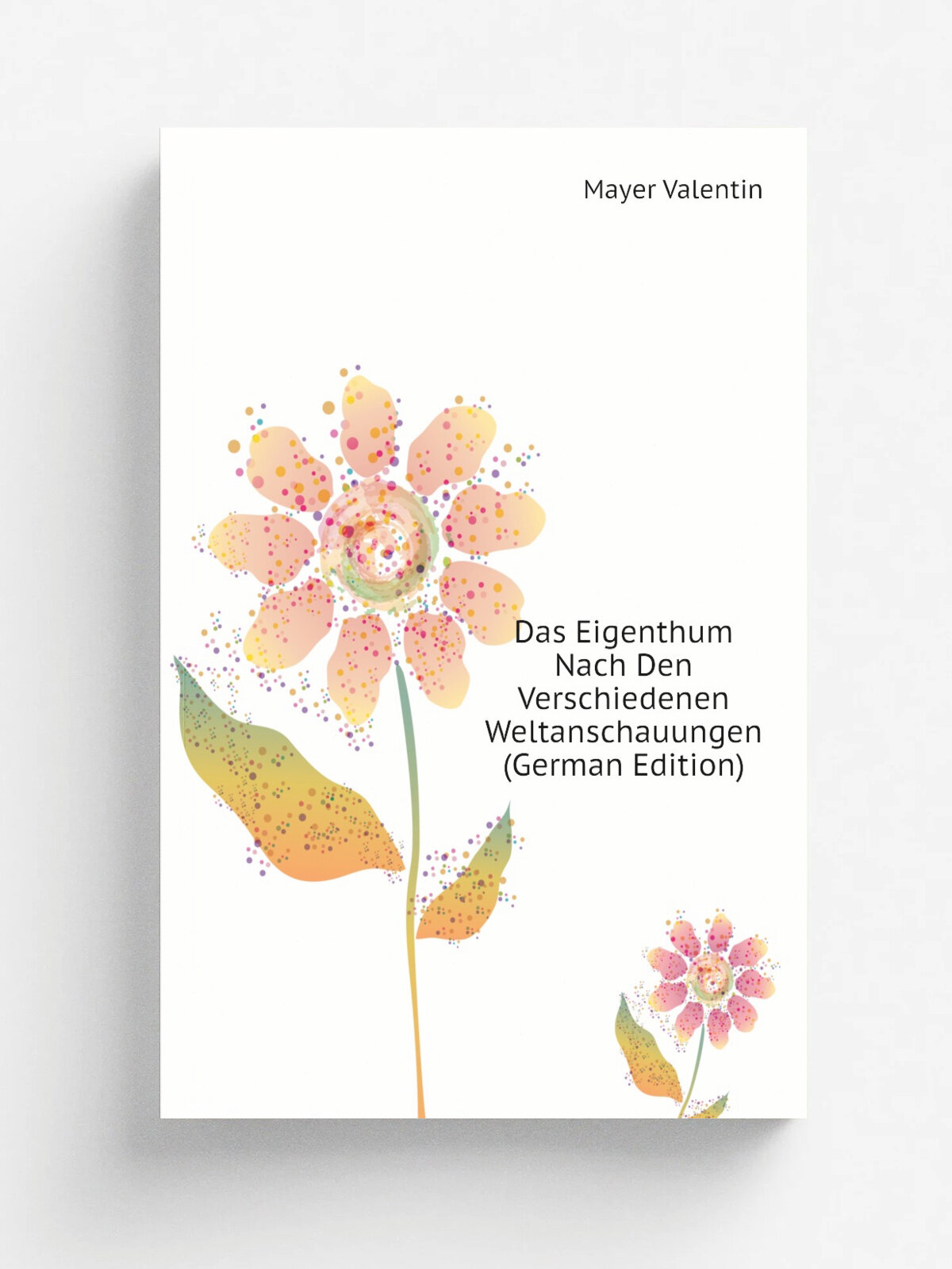 Das Eigenthum Nach Den Verschiedenen Weltanschauungen (German Edition) | Mayer Valentin | Репринт