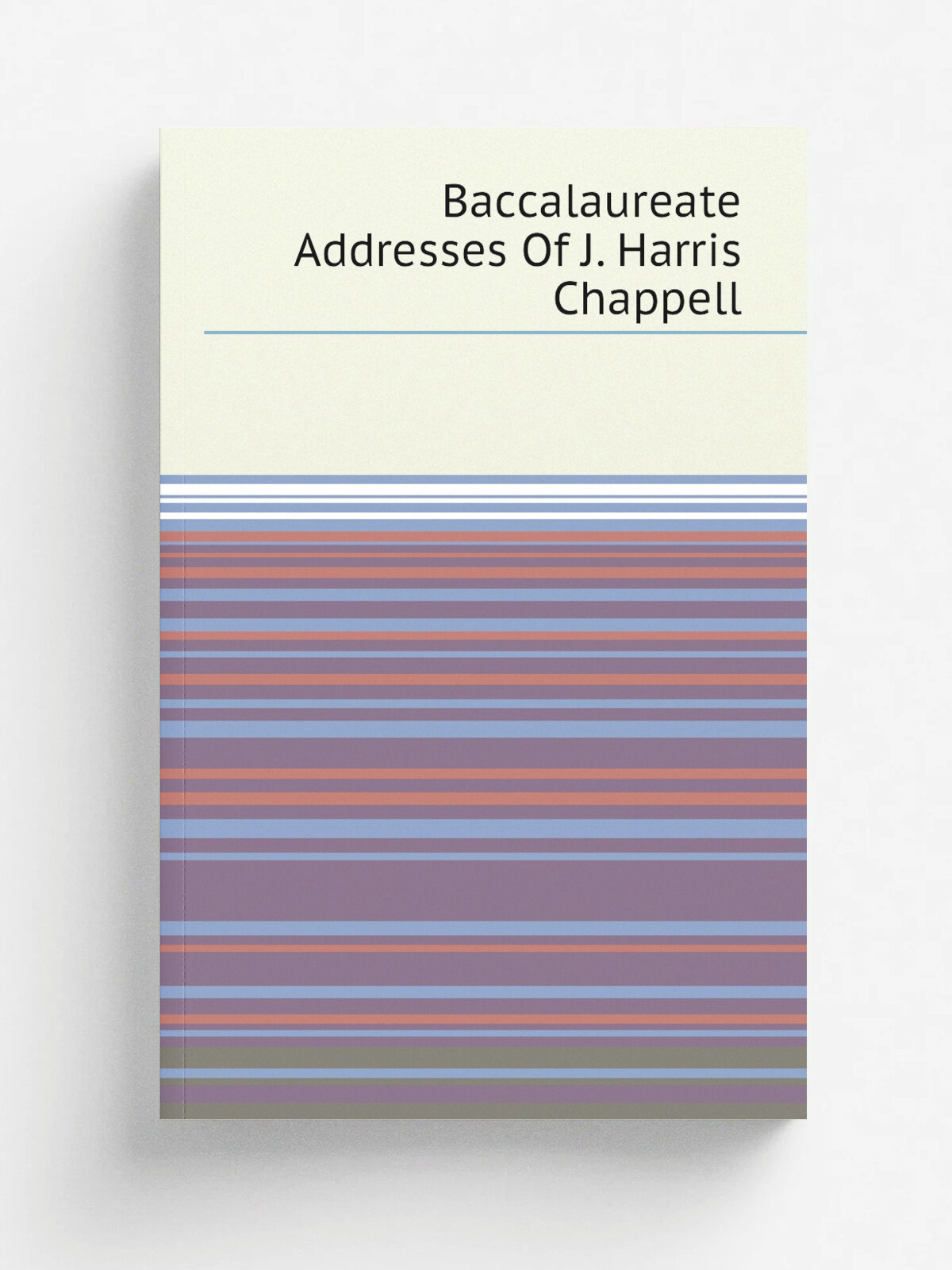 Baccalaureate Addresses Of J. Harris Chappell