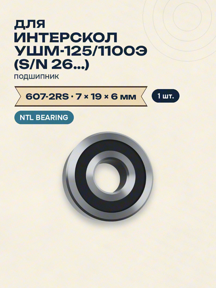 Подшипник 607-2RS (180017) 7x19x6 NTL BEARING для ИНТЕРСКОЛ УШМ-125/1100Э (s/n 26.)