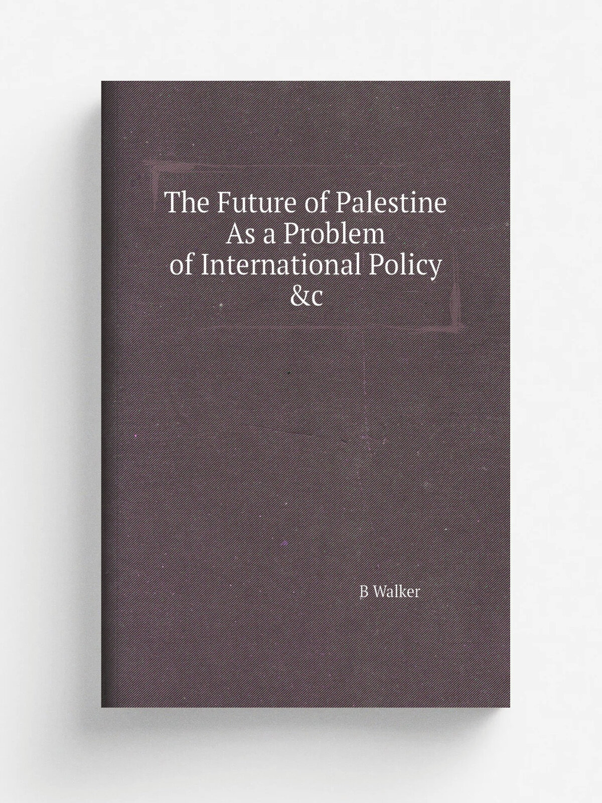 The Future of Palestine As a Problem of International Policy &c