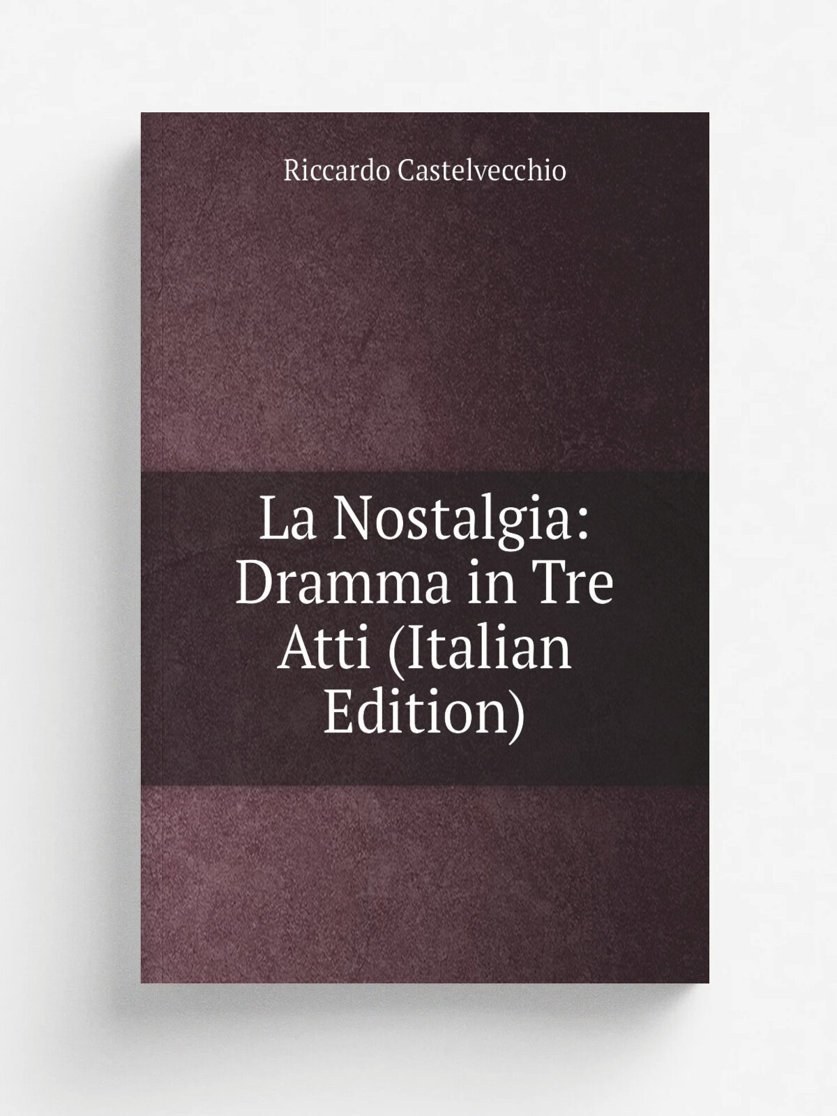 La Nostalgia: Dramma in Tre Atti (Italian Edition) | Riccardo Castelvecchio | Репринт