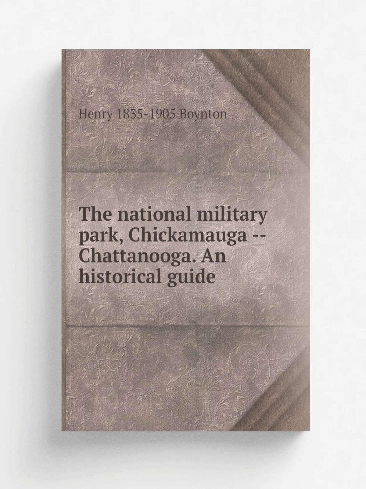 The national military park, Chickamauga -- Chattanooga. An historical guide | Henry 1835-1905 Boynton | Репринт