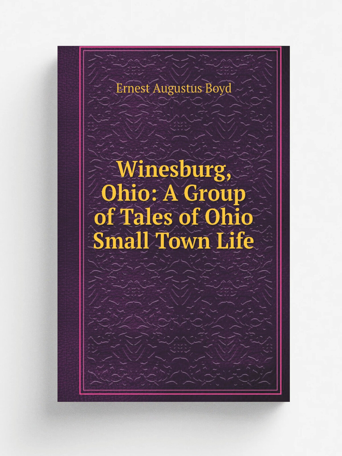 Winesburg, Ohio: A Group of Tales of Ohio Small Town Life | Ernest Augustus Boyd | Репринт