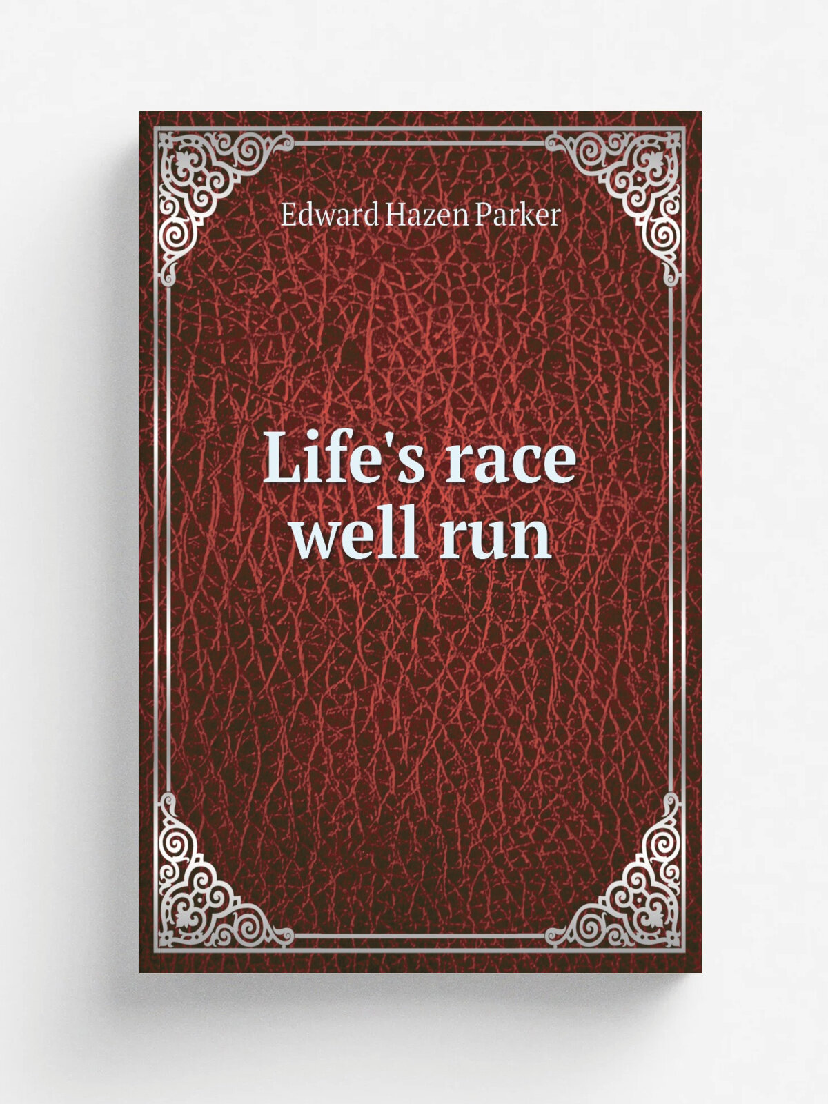 Life's race well run | Edward Hazen Parker | 1884 | Poughkeepsie, N.Y, H. S. Wiltsie | Репринт