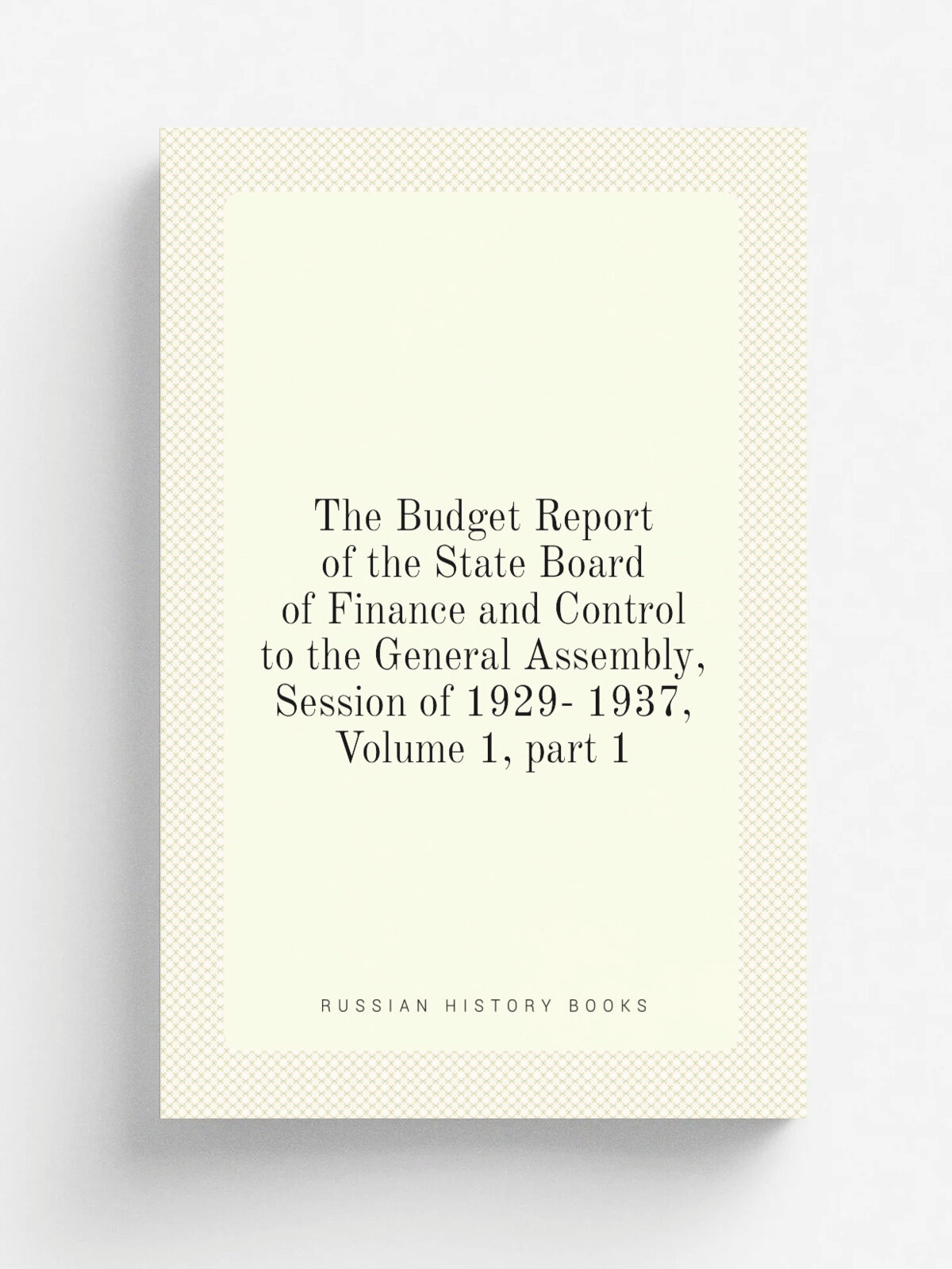 The Budget Report of the State Board of Finance and Control to the General Assembly, Session of 1929- 1937, Volume 1. part 1 | Репринт