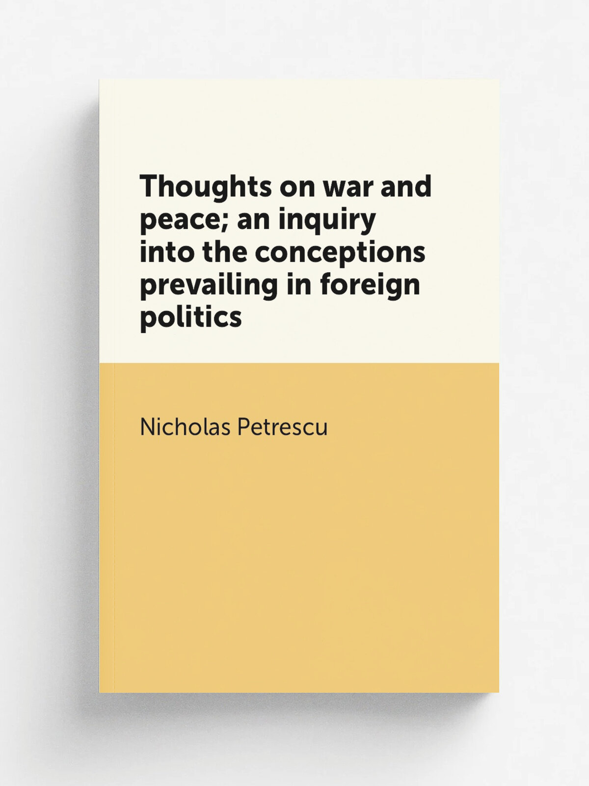 Thoughts on war and peace; an inquiry into the conceptions prevailing in foreign politics
