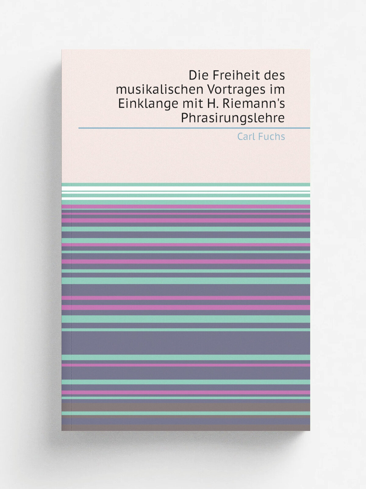 Die Freiheit des musikalischen Vortrages im Einklange mit H. Riemann's Phrasirungslehre | Carl Fuchs | 1885 | Danzig, A. W. Kafemann | Репринт