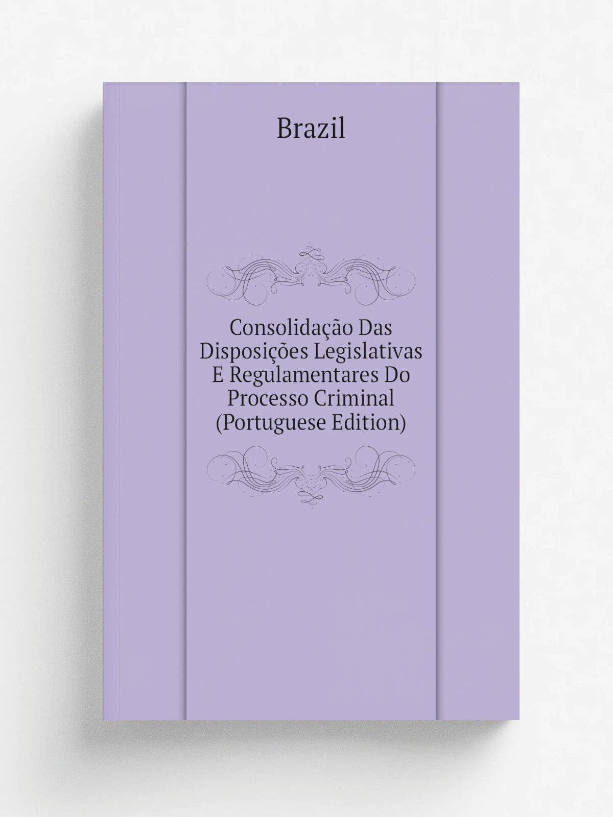 Consolida. o Das Disposi. es Legislativas E Regulamentares Do Processo Criminal (Portuguese Edition) | Brazil | Репринт