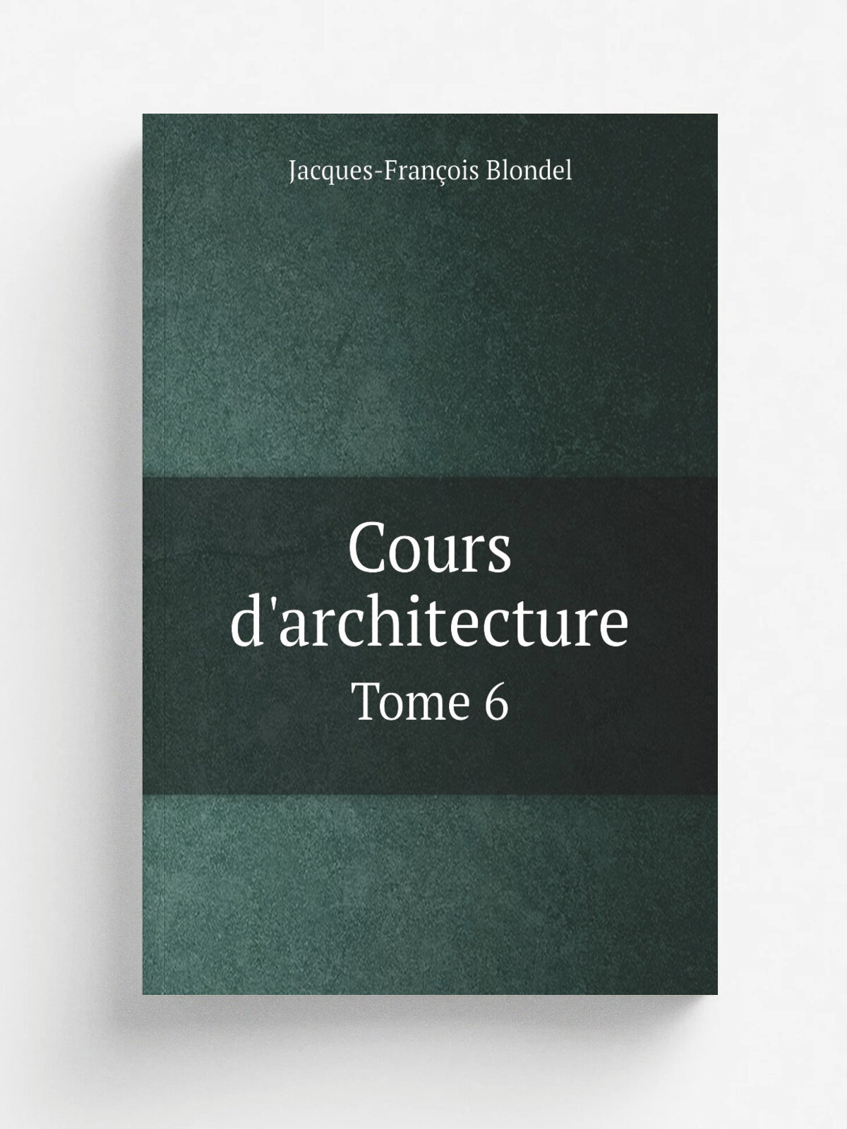 Cours d'architecture. Tome 6 | Jacques-Fran. ois Blondel | 1777 | A Paris : Chez Desaint . | Репринт