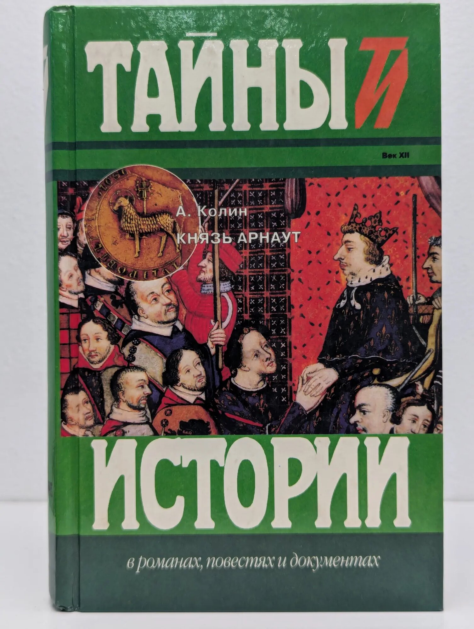 Тайны истории в романах, повестях и документах. Князь Арнаут Колин Александр Зиновьевич 1999