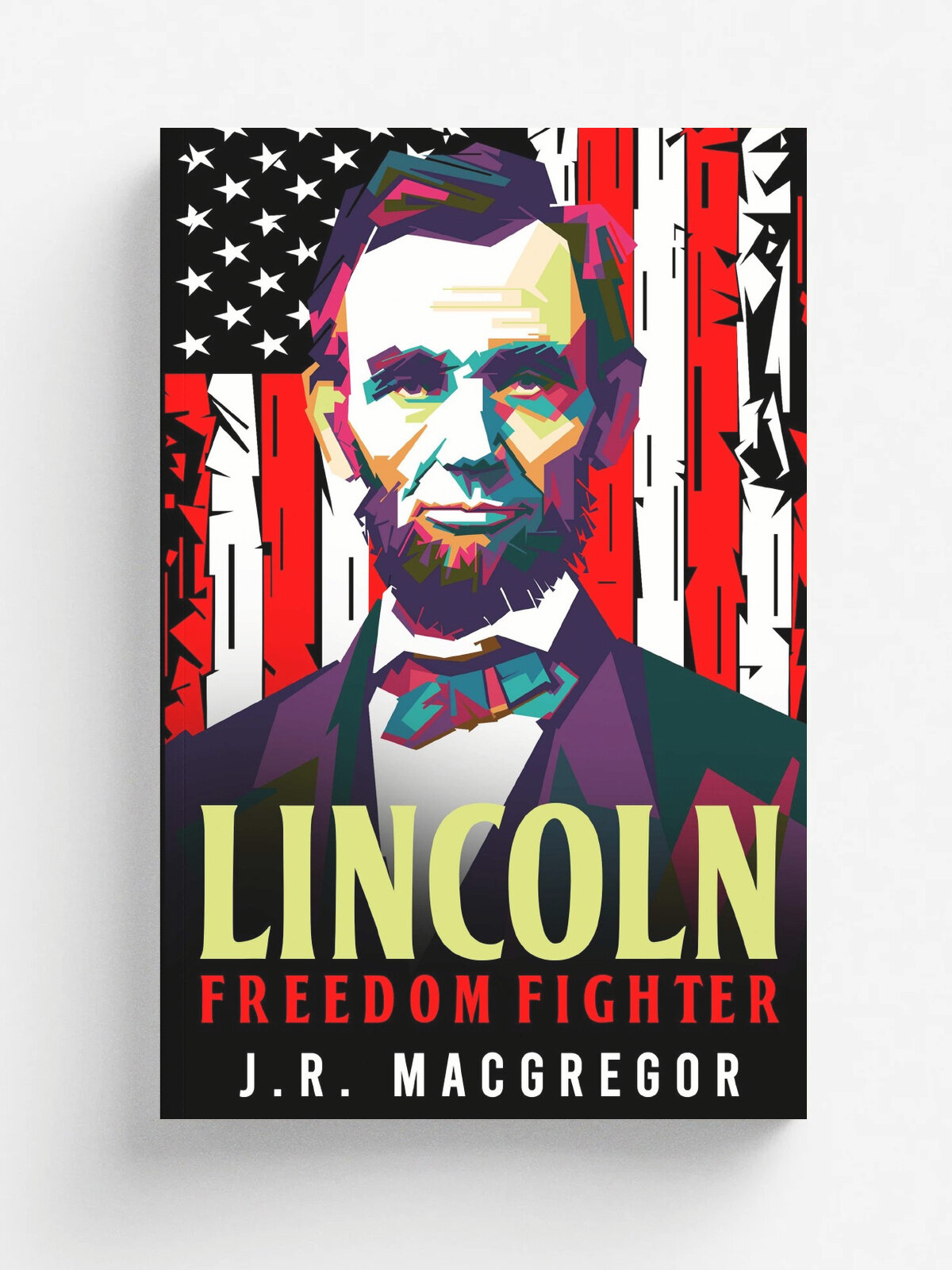 Lincoln - Freedom Fighter. A Biography of Abraham Lincoln