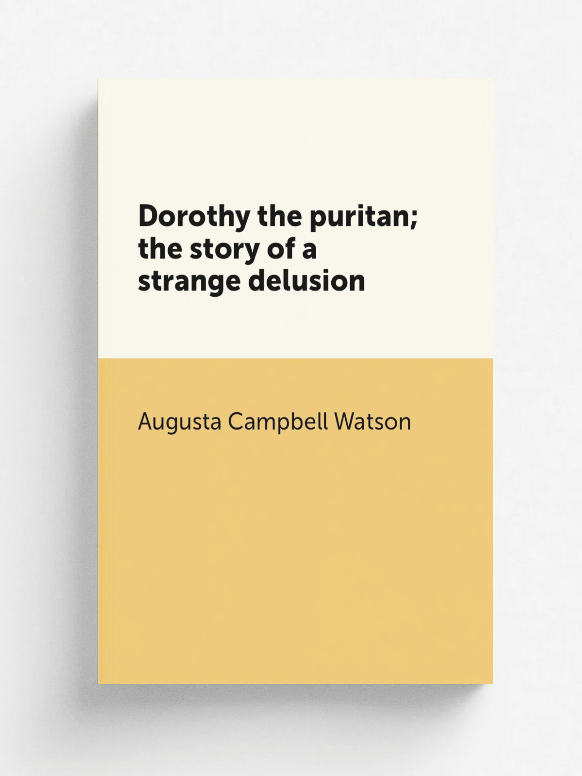 Dorothy the puritan; the story of a strange delusion