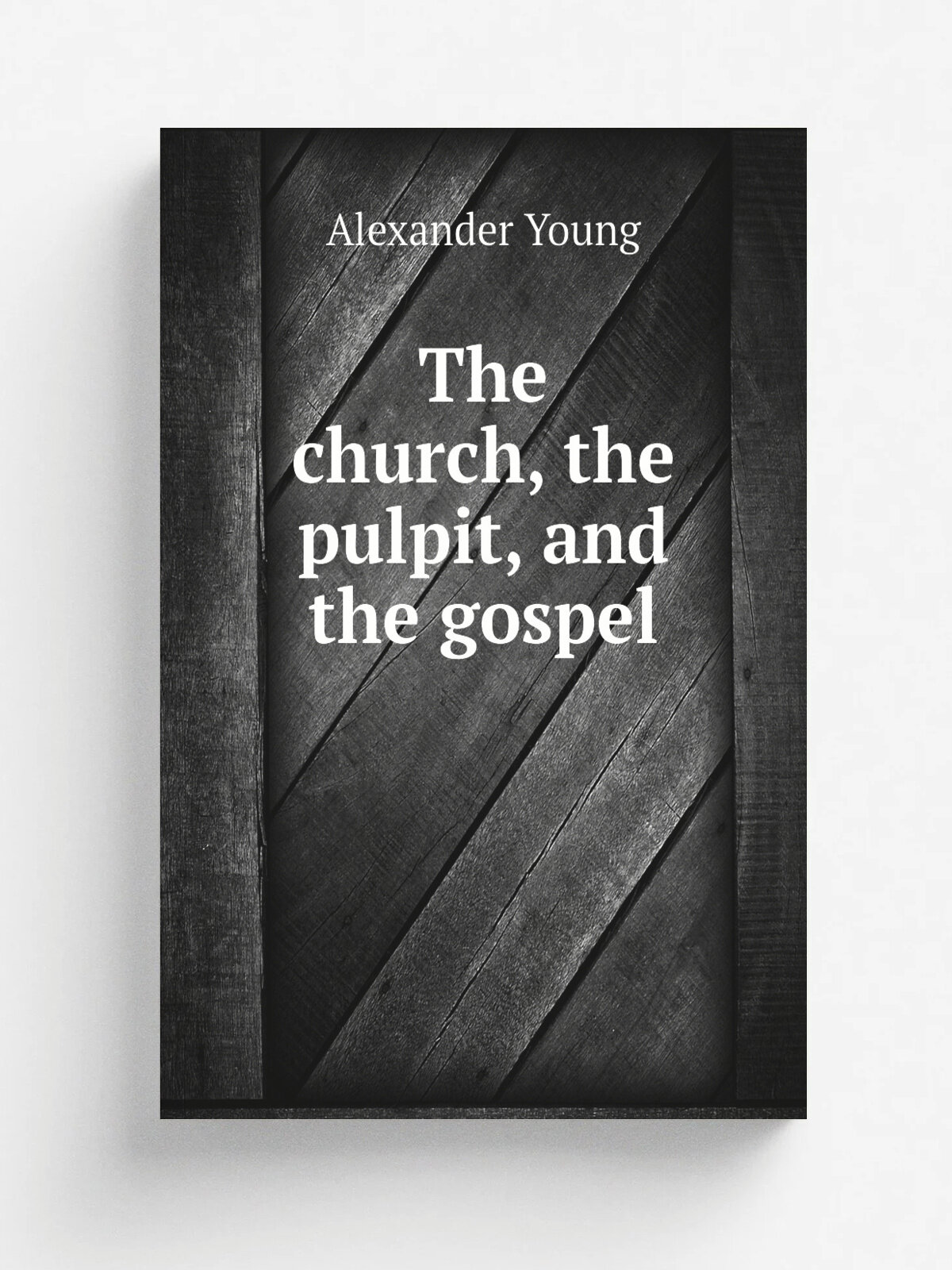 The church, the pulpit, and the gospel | Alexander Young | 1840 | Boston : C.C. Little and J. Brown | Репринт