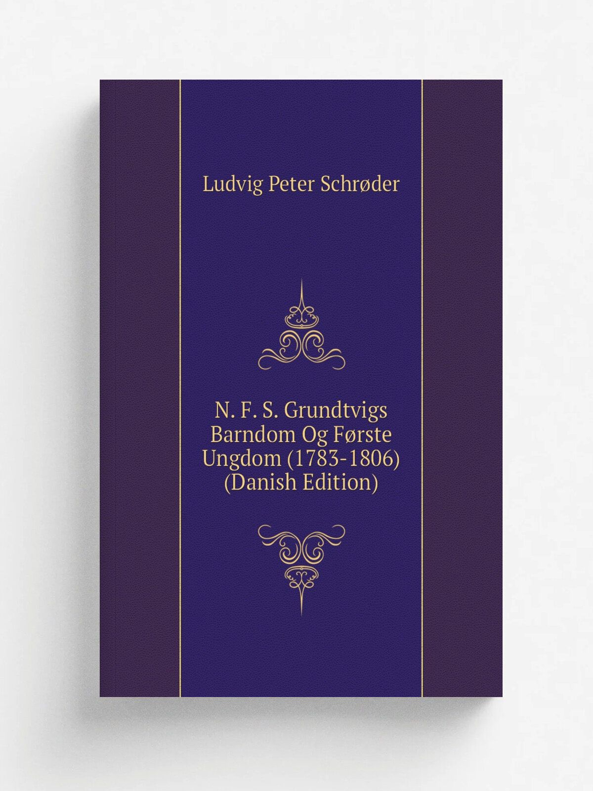 N. F. S. Grundtvigs Barndom Og F.rste Ungdom (1783-1806) (Danish Edition) | Ludvig Peter Schr.der | Репринт