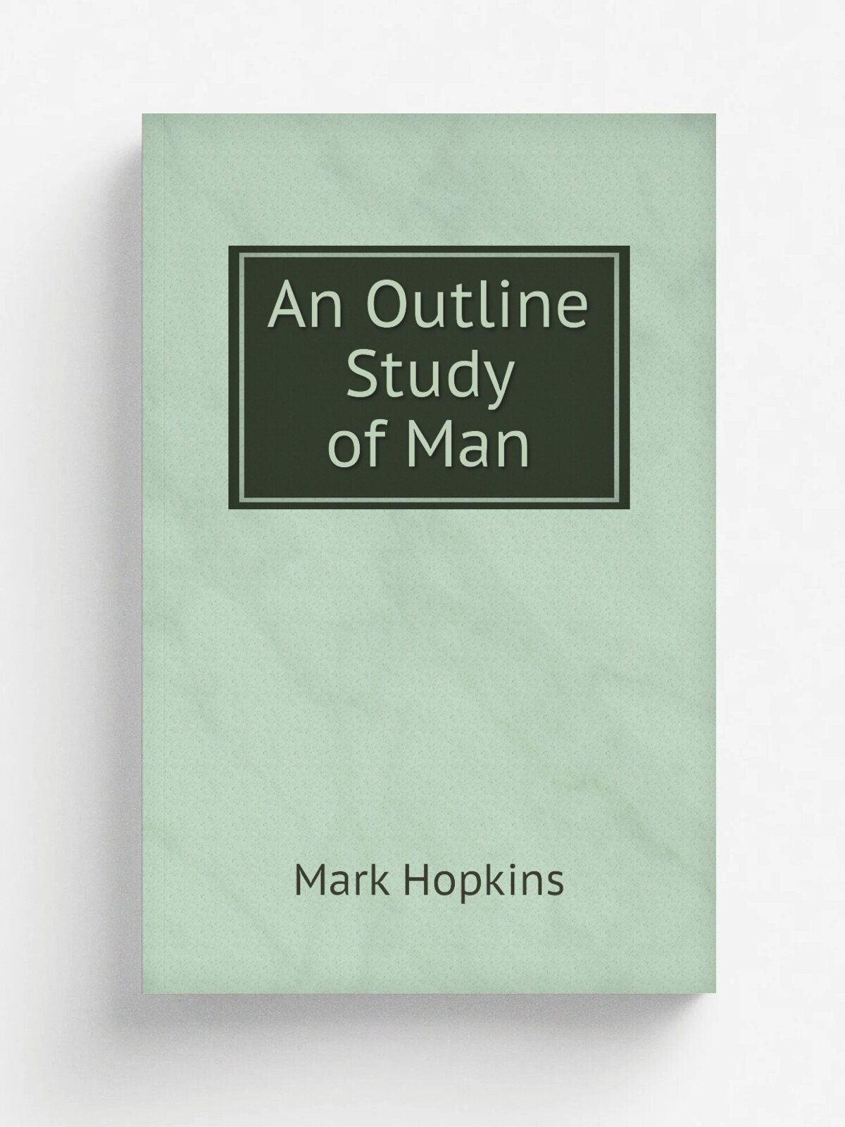 An Outline Study of Man | Mark Hopkins | 1886 | C. Scribner's Son | Репринт