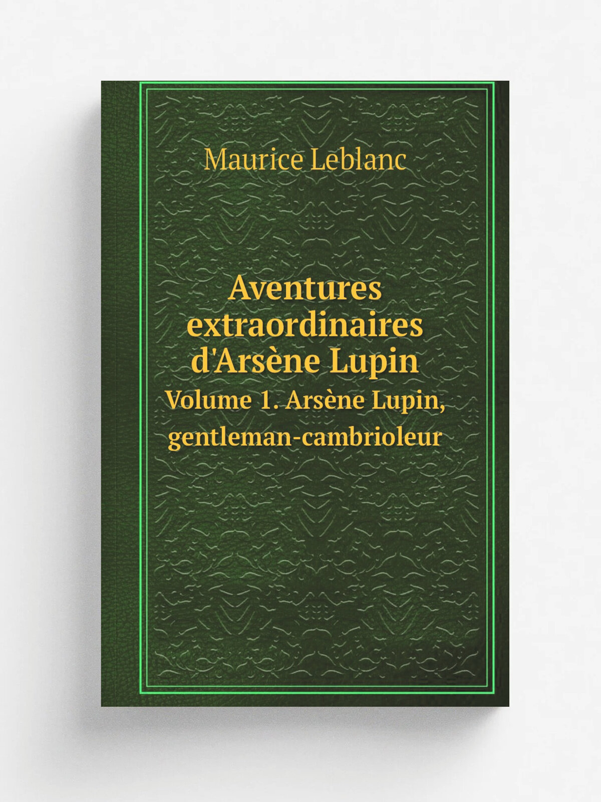 Aventures extraordinaires d'Ars.ne Lupin. Volume 1. Ars.ne Lupin, gentleman-cambrioleur