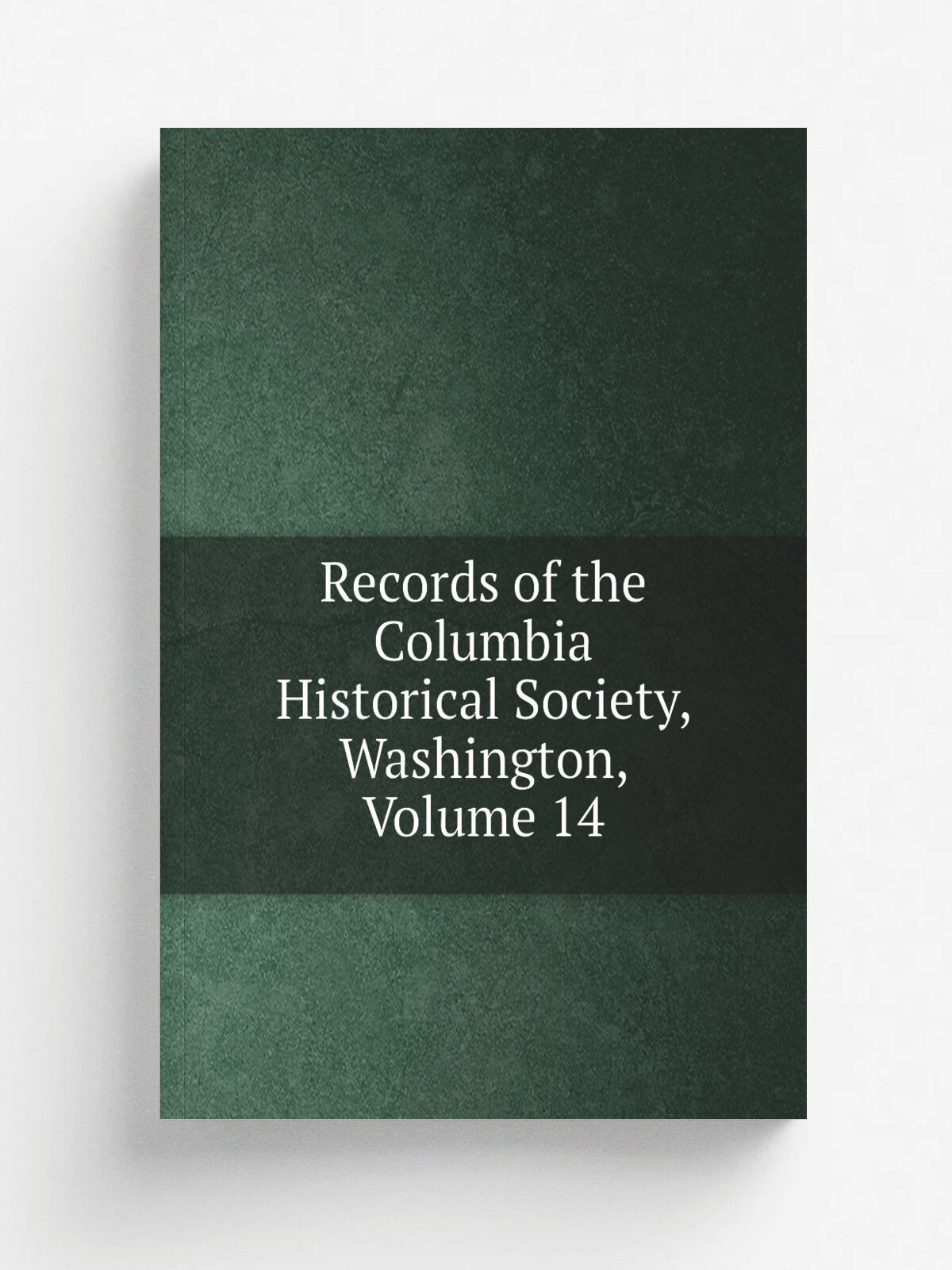 Records of the Columbia Historical Society, Washington, Volume 14