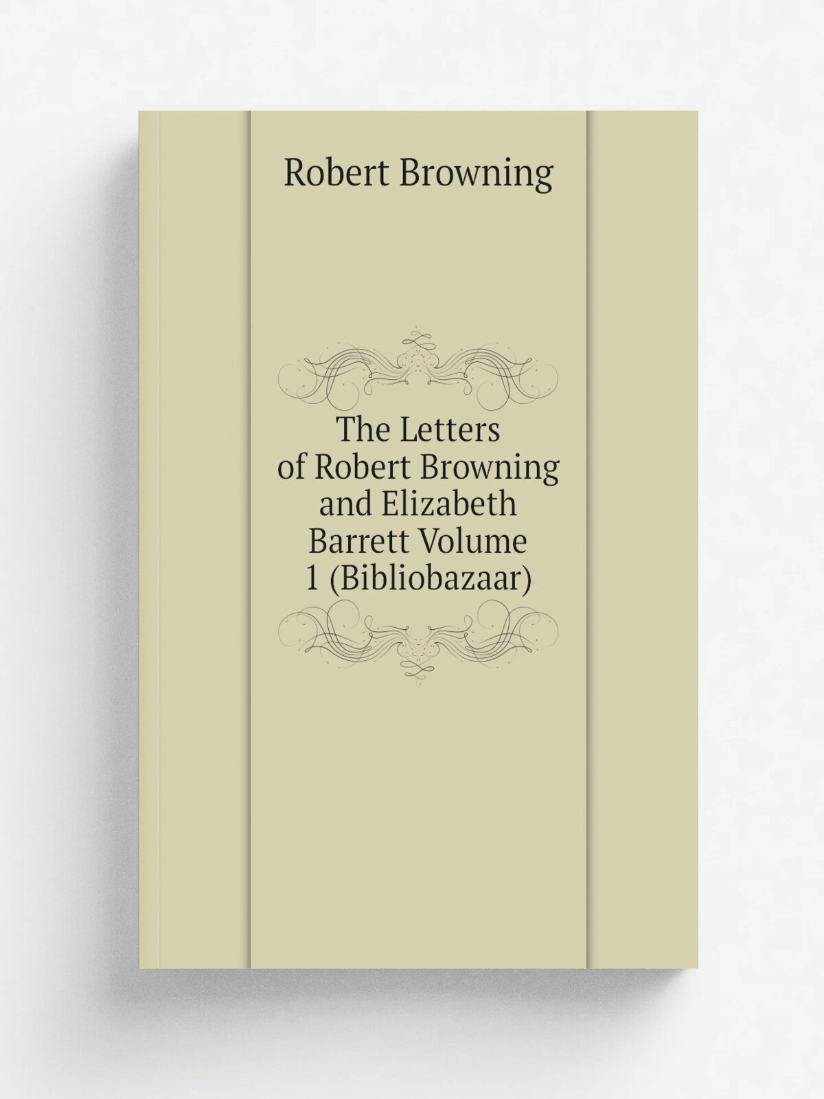The Letters of Robert Browning and Elizabeth Barrett Volume 1 (Bibliobazaar)