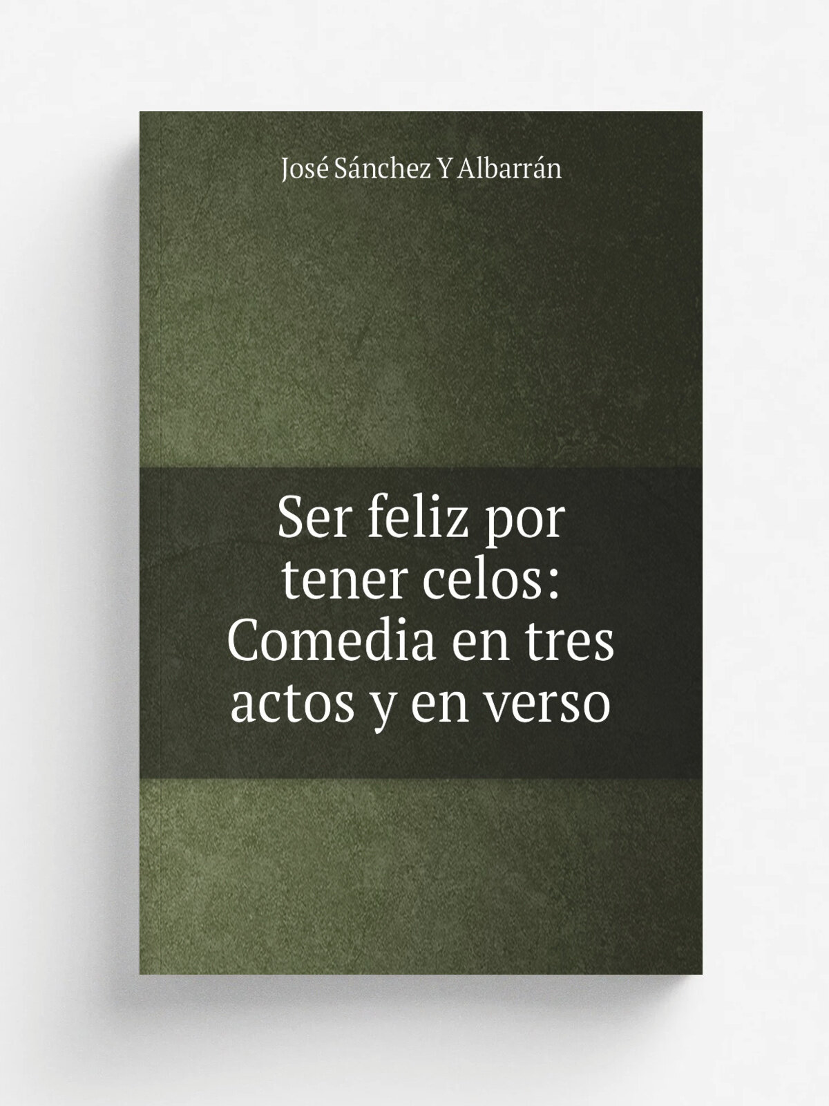 Ser feliz por tener celos: Comedia en tres actos y en verso | Jos. S.nchez Y Albarr.n | 1853 | Impr. de J. M. Repull.s | Репринт