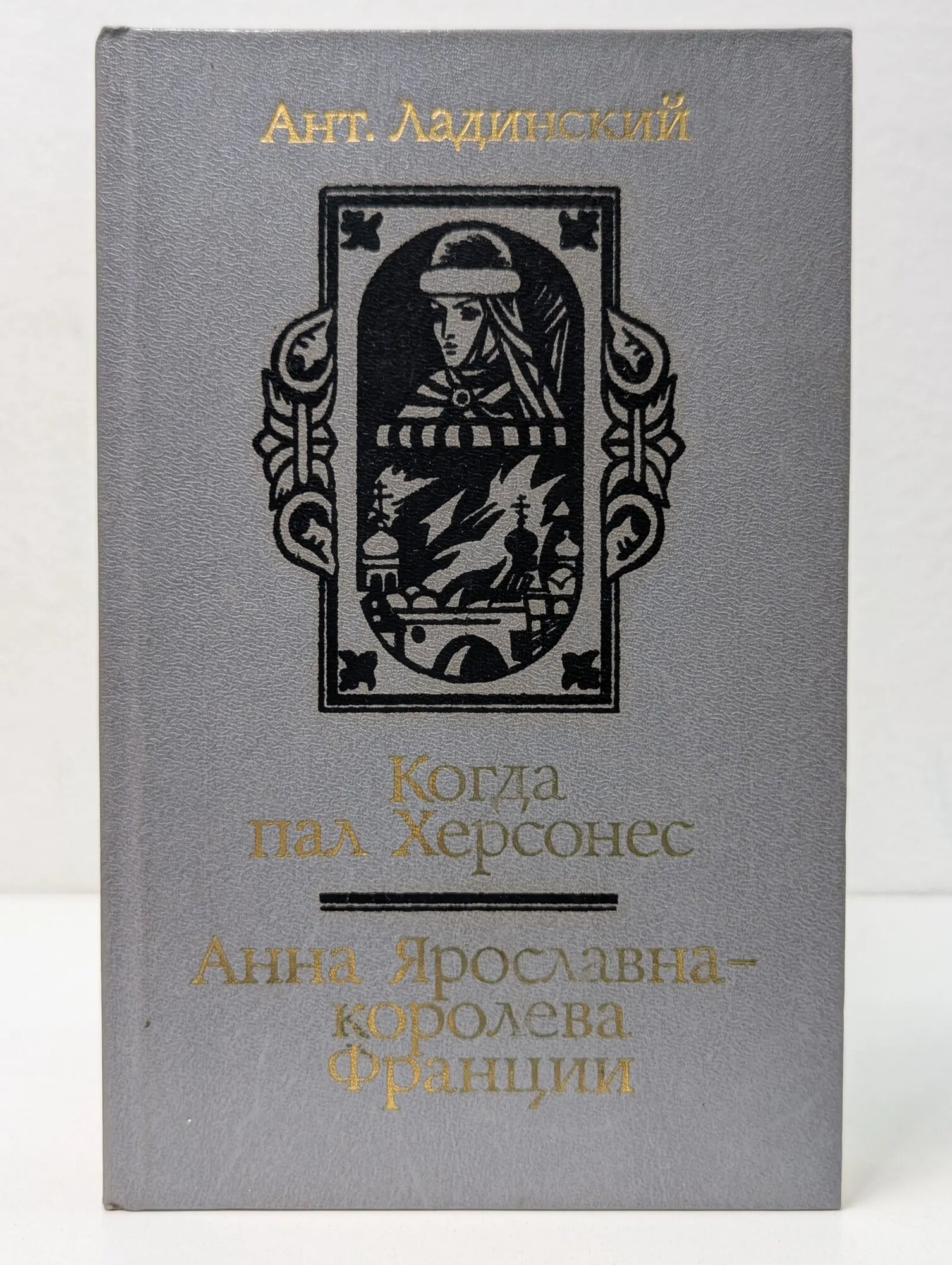 Когда пал Херсонес. Анна Ярославна - королева Франции Ладинский Антонин Петрович 1987