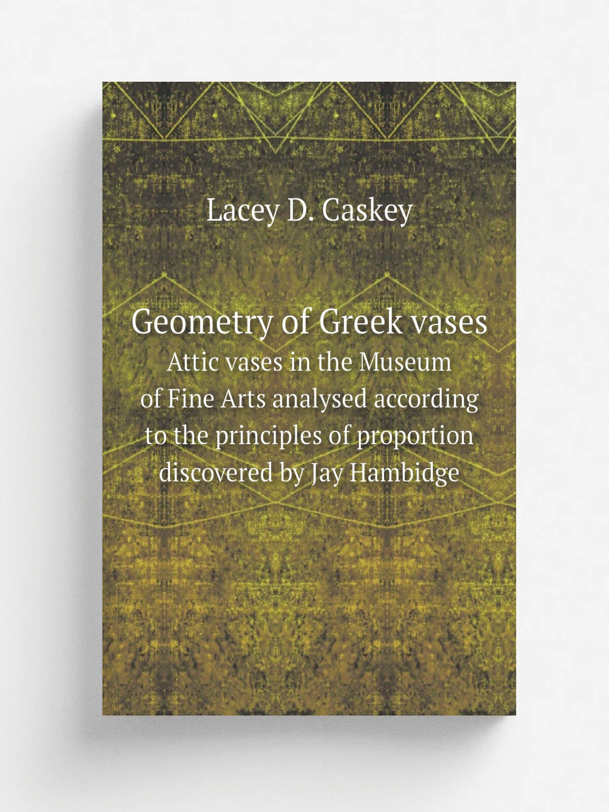 Geometry of Greek vases. Attic vases in the Museum of Fine Arts analysed according to the principles of proportion discovered by Jay Hambidge