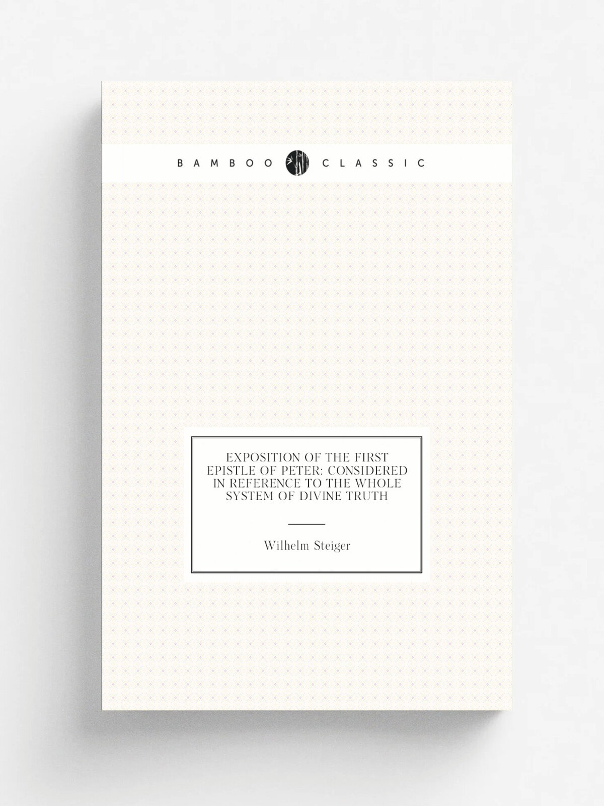 Exposition of the First epistle of Peter: considered in reference to the whole system of divine truth