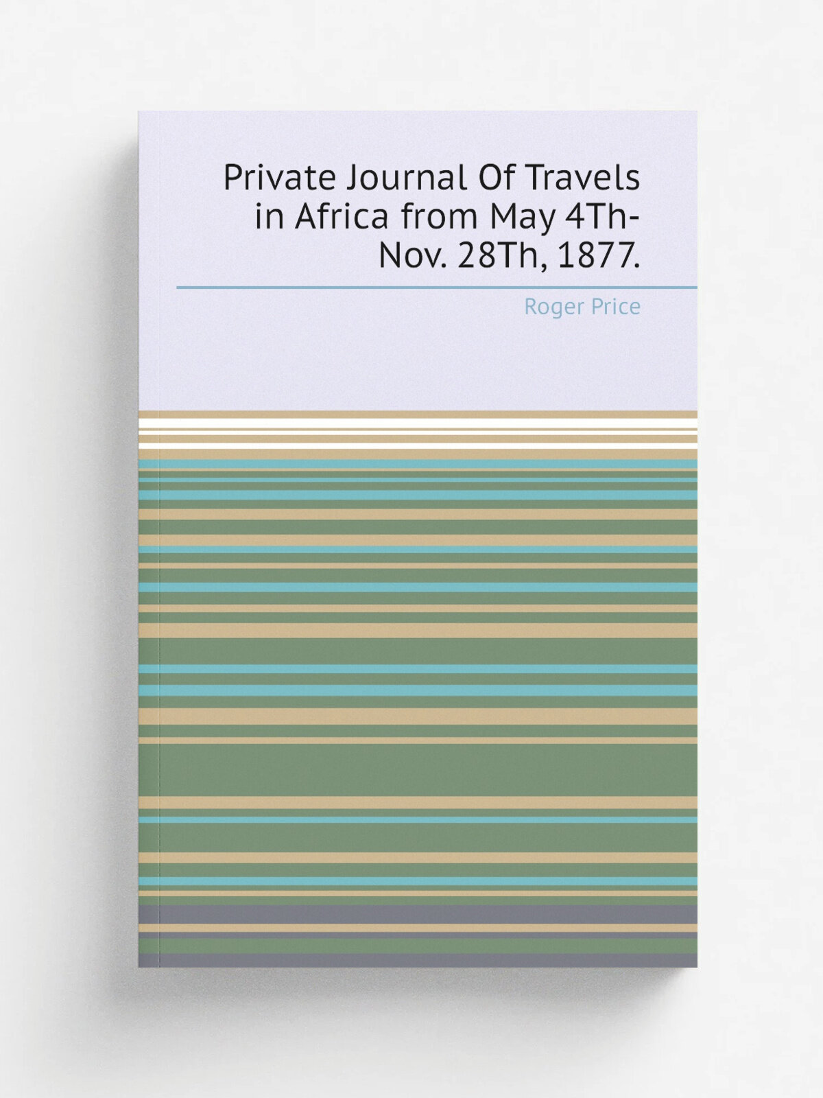Private Journal Of Travels in Africa from May 4Th-Nov. 28Th, 1877.