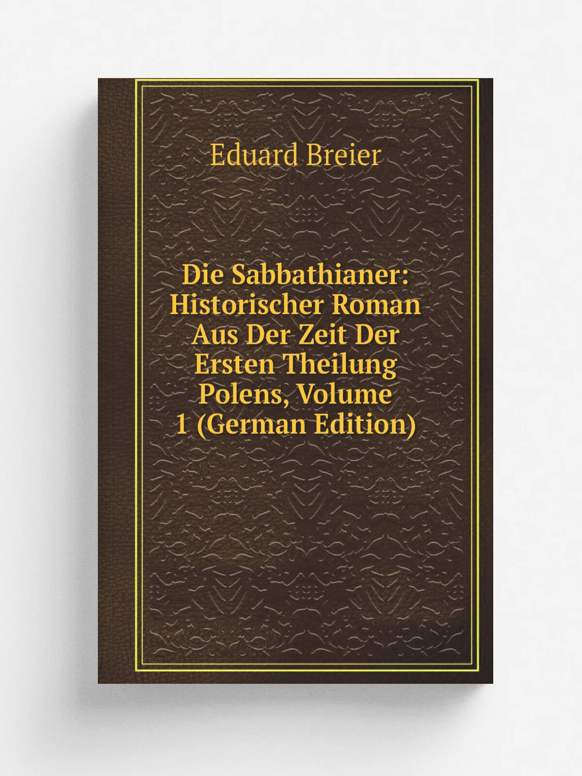 Die Sabbathianer: Historischer Roman Aus Der Zeit Der Ersten Theilung Polens, Volume 1 (German Edition) | Eduard Breier | Репринт