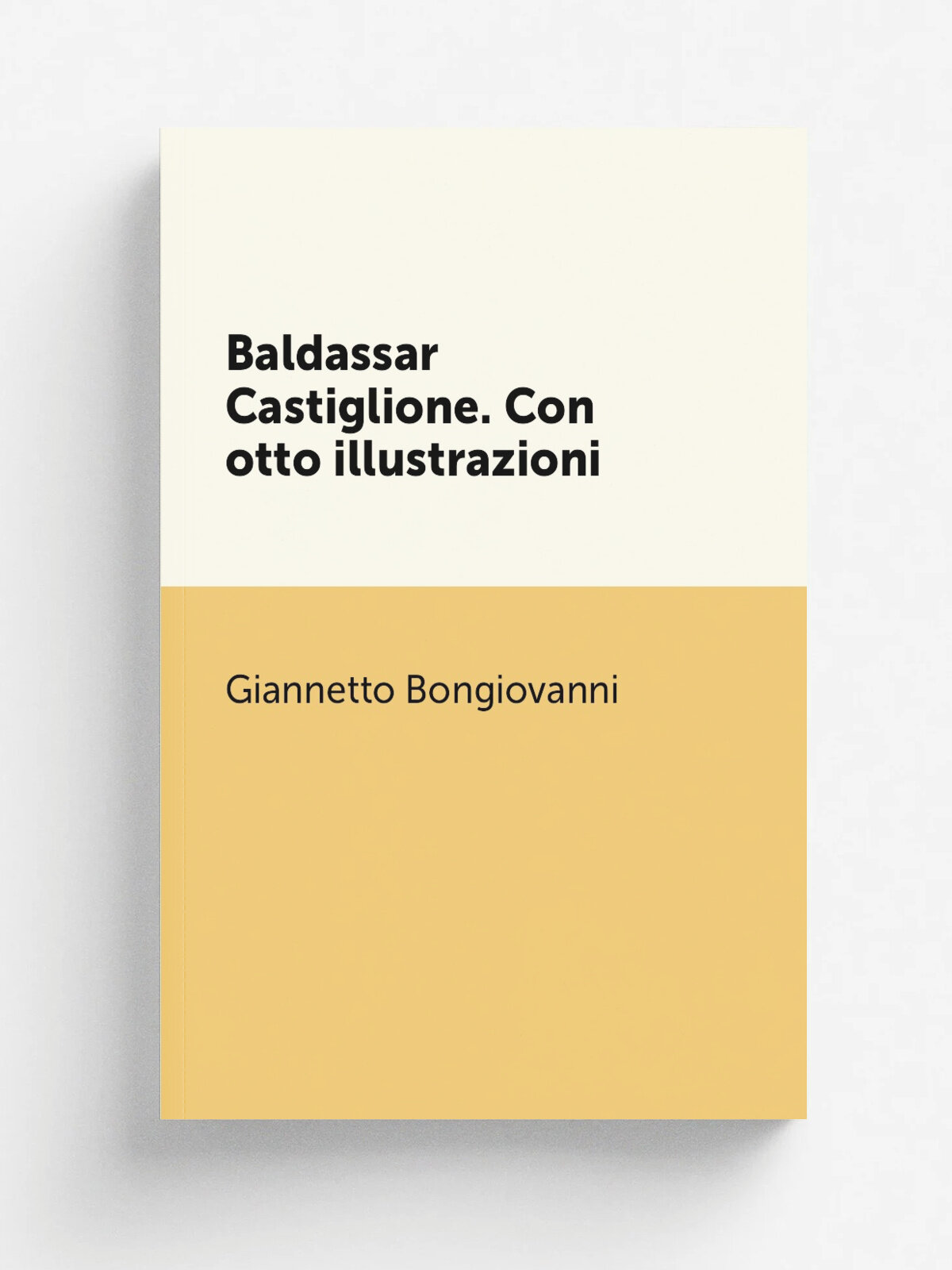 Baldassar Castiglione. Con otto illustrazioni | Giannetto Bongiovanni | 1919 | Milano Edizioni "Alpes" | Репринт