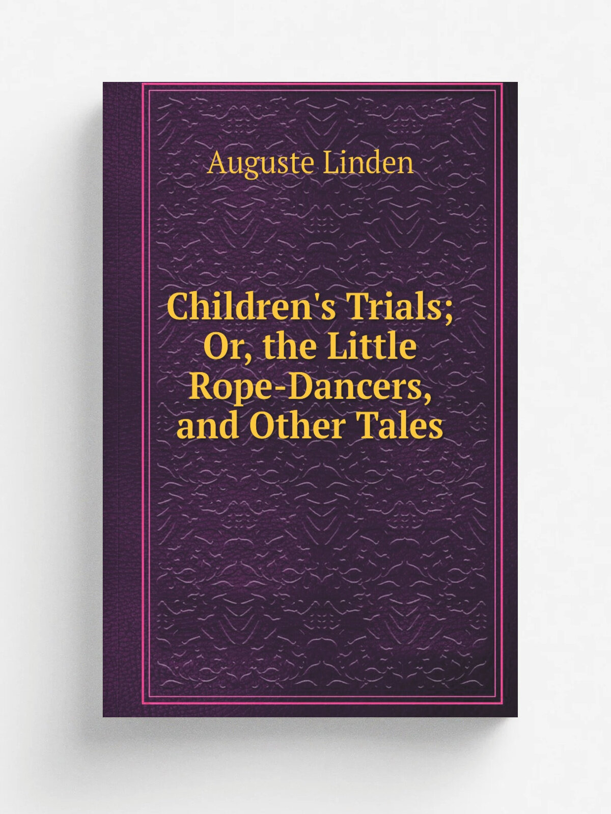 Children's Trials; Or, the Little Rope-Dancers, and Other Tales