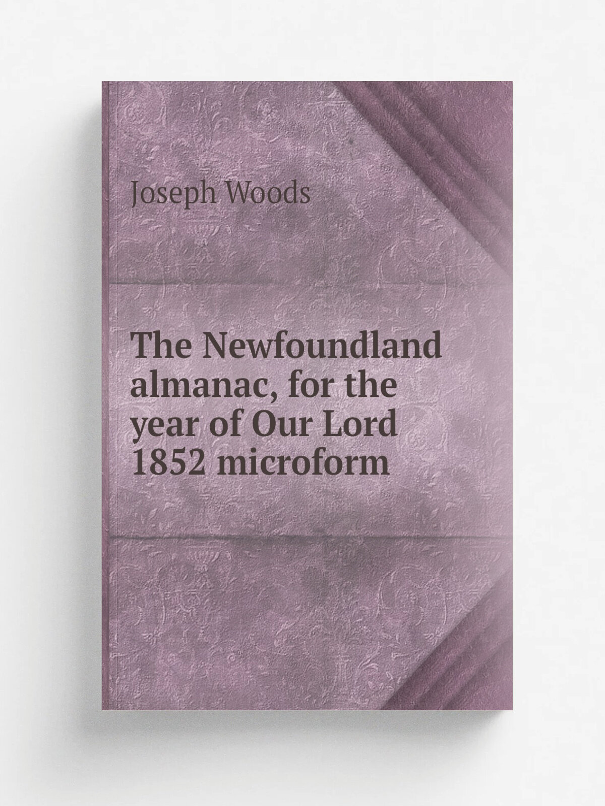 The Newfoundland almanac, for the year of Our Lord 1852 microform | Joseph Woods | 1851 | St. John's, Nfld. : J. Woods | Репринт