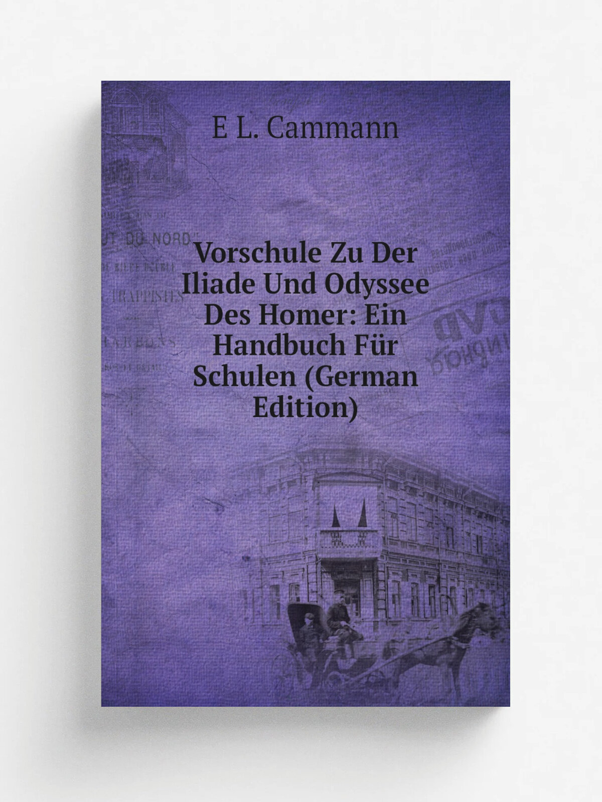 Vorschule Zu Der Iliade Und Odyssee Des Homer: Ein Handbuch F.r Schulen (German Edition) | E L. Cammann | Репринт