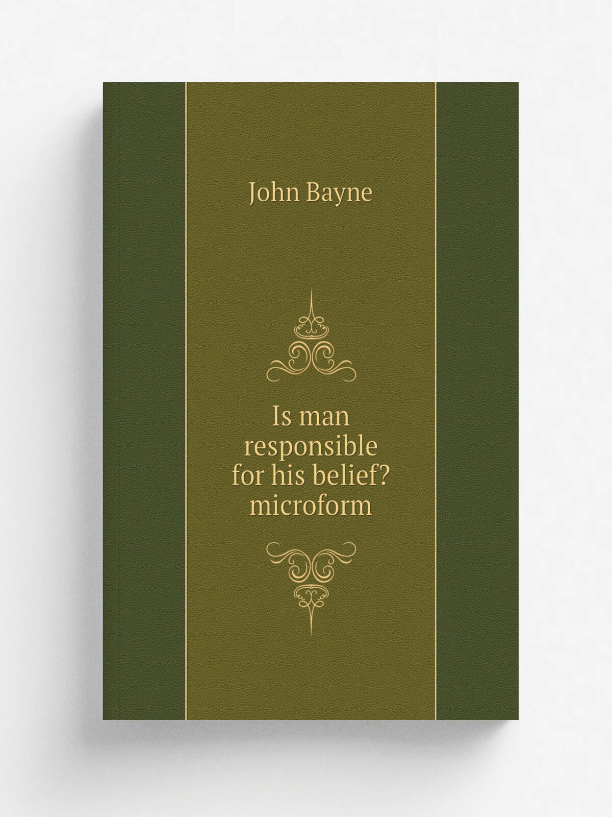 Is man responsible for his belief? microform | John Bayne | 1851 | . Galt, Ont? : s.n. | Репринт