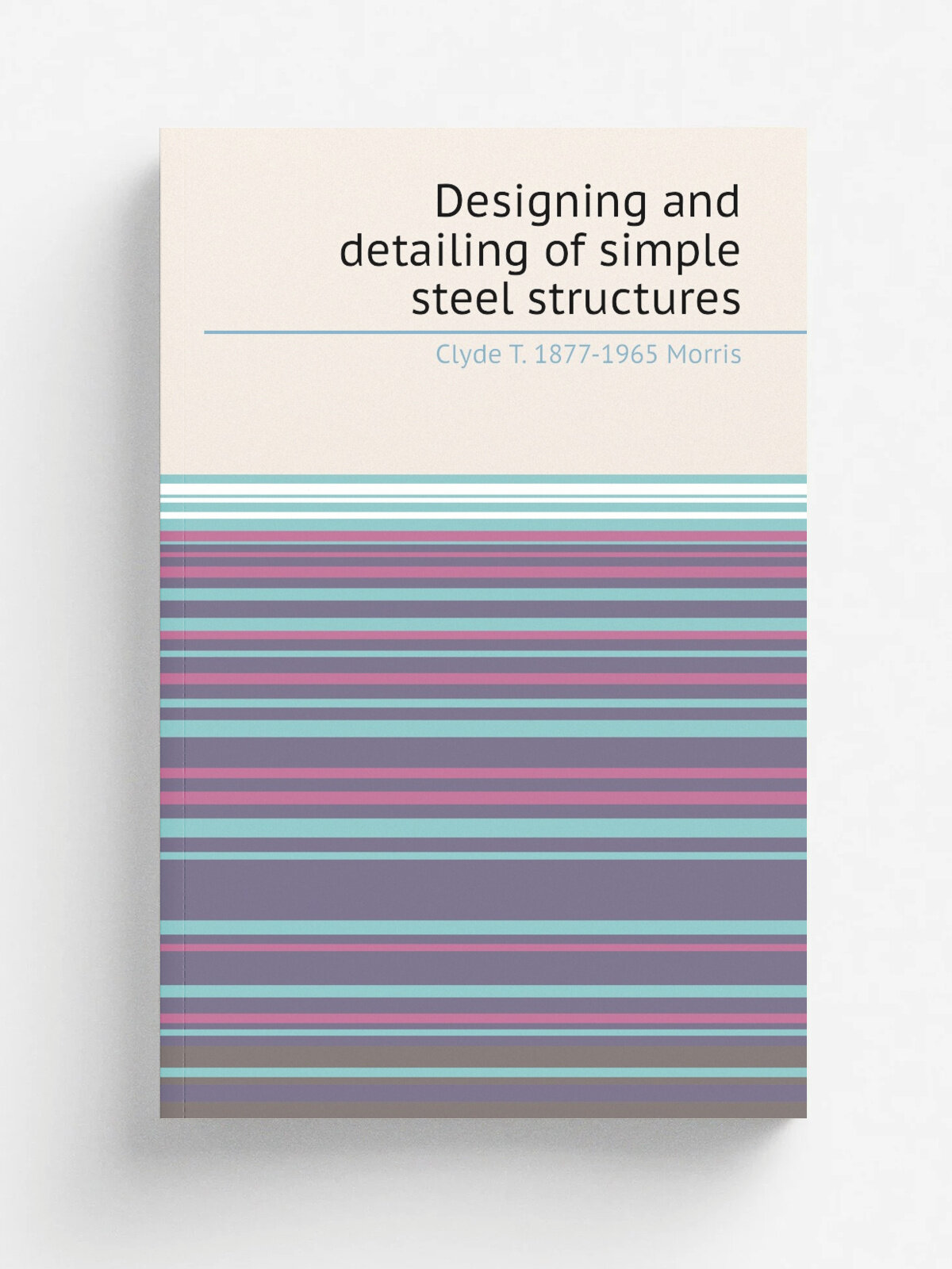 Designing and detailing of simple steel structures | Clyde T. 1877-1965 Morris | Репринт