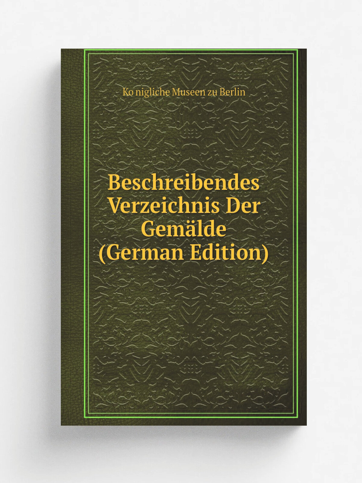 Beschreibendes Verzeichnis Der Gem.lde (German Edition) | Ko.nigliche Museen zu Berlin | Репринт