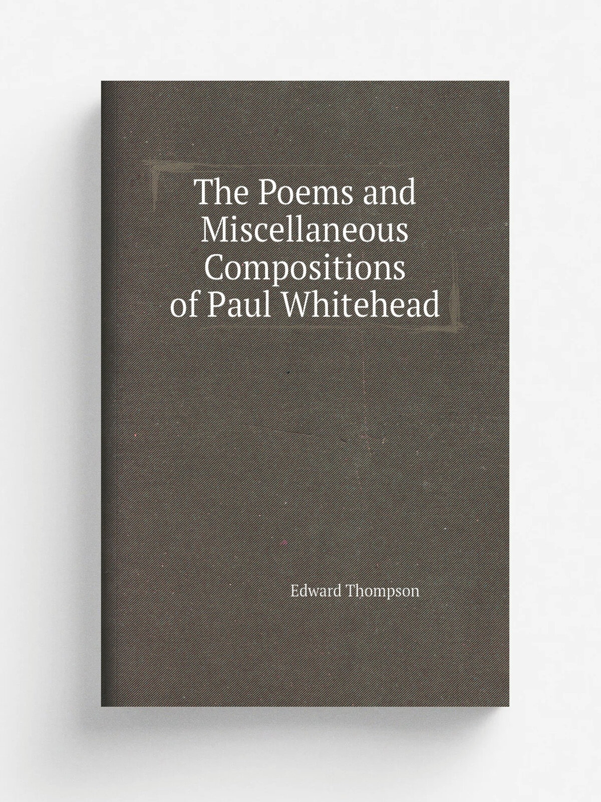 The Poems and Miscellaneous Compositions of Paul Whitehead | Edward Thompson | Репринт