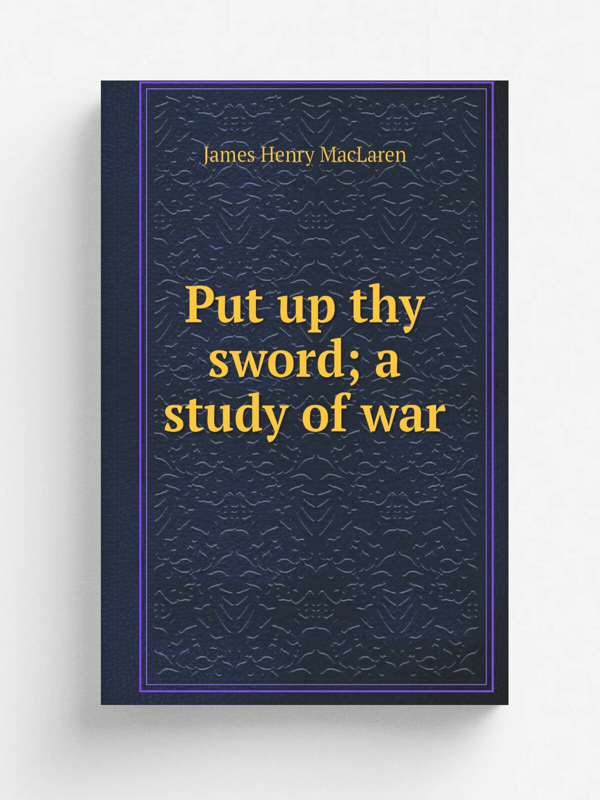 Put up thy sword; a study of war | James Henry MacLaren | Репринт