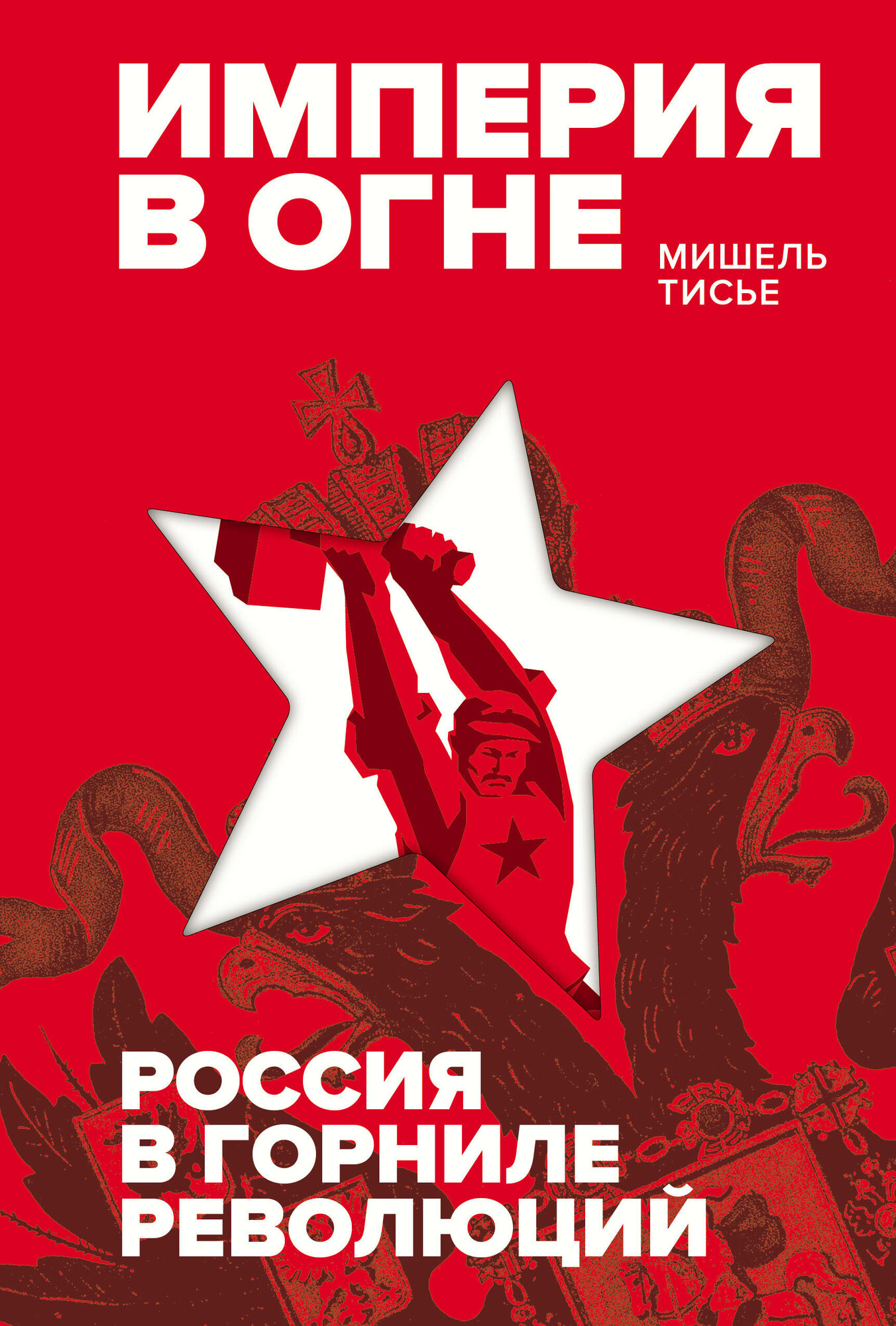 Империя в огне: Россия в горниле революций
