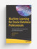 Machine Learning for Oracle Database Professionals. Deploying Model-Driven Appli...