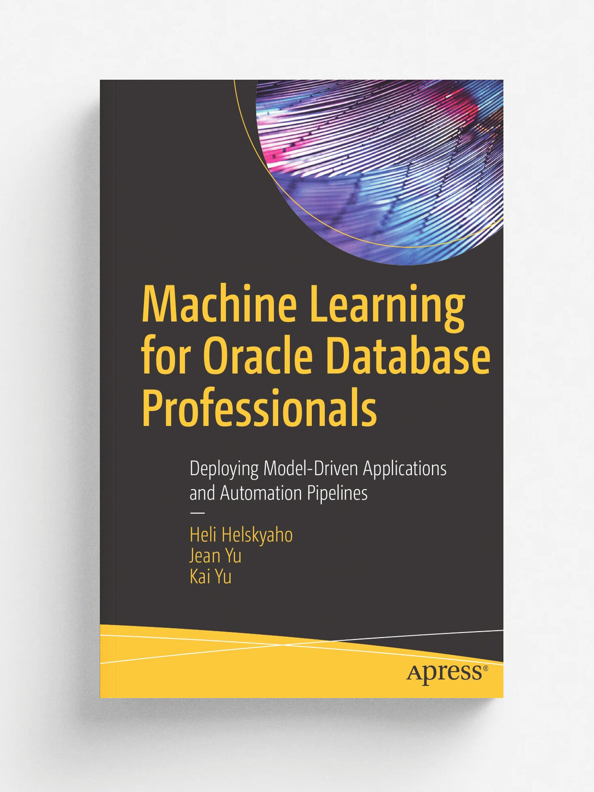 Machine Learning for Oracle Database Professionals. Deploying Model-Driven Applications and Automation Pipelines