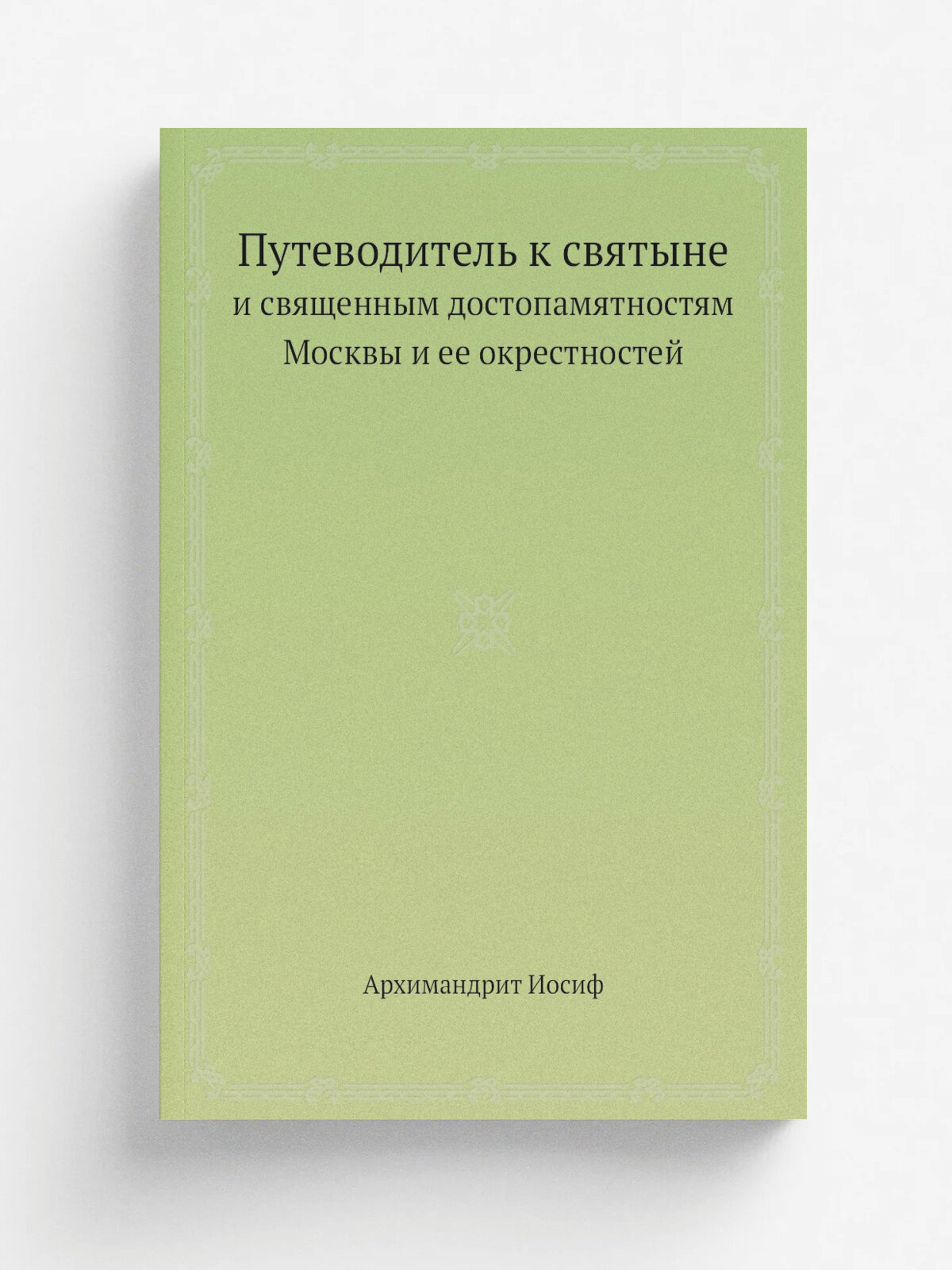 Путеводитель к святыне. и священным достопамятностям Москвы и ее окрестностей
