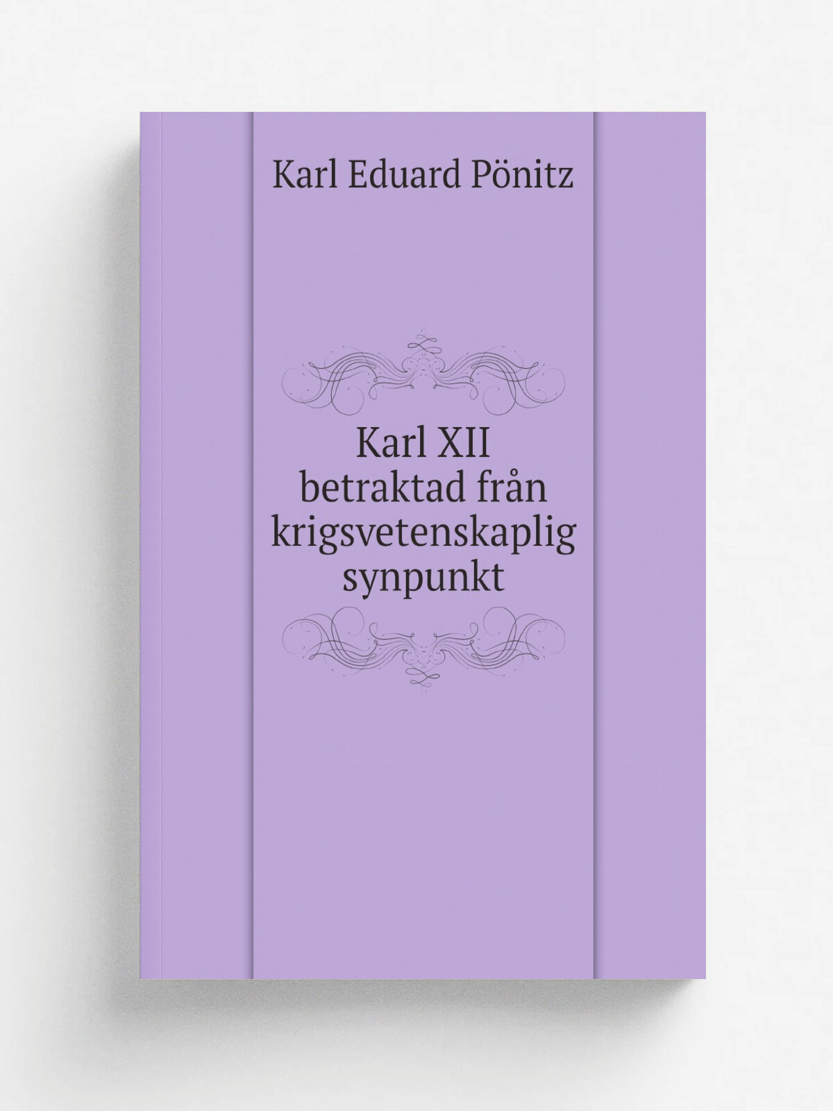 Karl XII betraktad fr.n krigsvetenskaplig synpunkt: ur "milit.rische Briefe .
