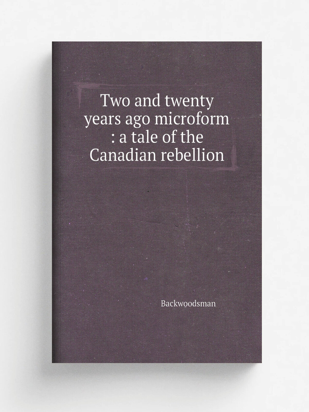 Two and twenty years ago microform : a tale of the Canadian rebellion