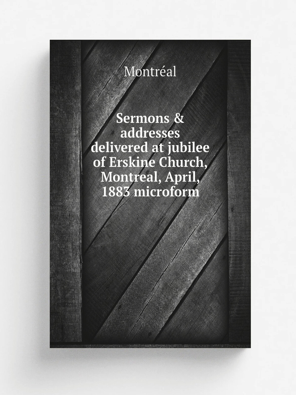 Sermons & addresses delivered at jubilee of Erskine Church, Montreal, April, 1883 microform