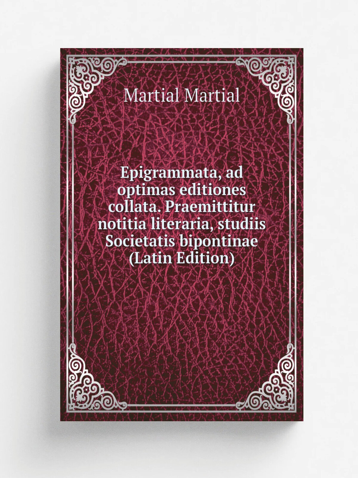 Epigrammata, ad optimas editiones collata. Praemittitur notitia literaria, studiis Societatis bipontinae (Latin Edition)
